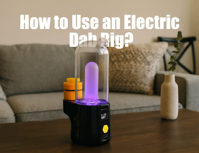 How to Use an Electric Dab Rig: Step-by-Step Beginner’s Guide – HUMANSUCKS